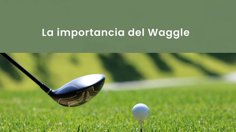 La importancia del Waggle en golf | Viaje al Golf